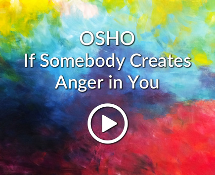 OSHO: If Somebody Creates Anger in You